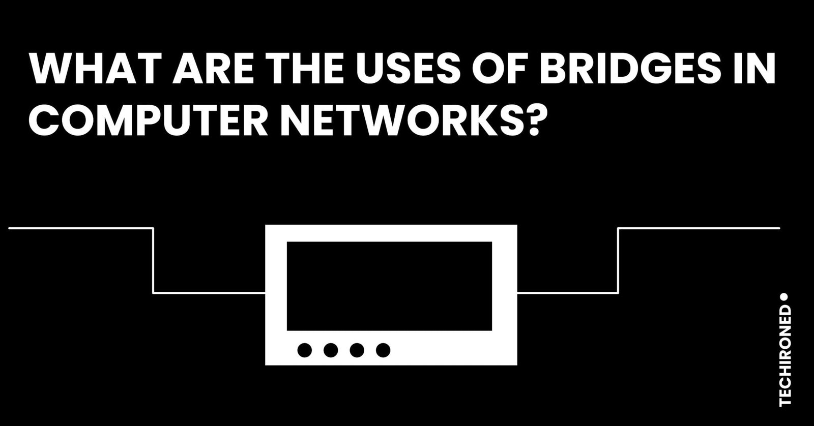 What Are The Uses Of Bridges In Computer Networks? | Techironed