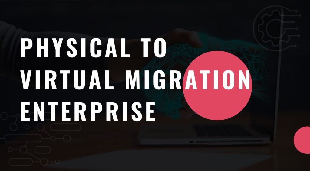 Physical To Virtual Migration Enterprise Using VMware Or Hyper-V ...